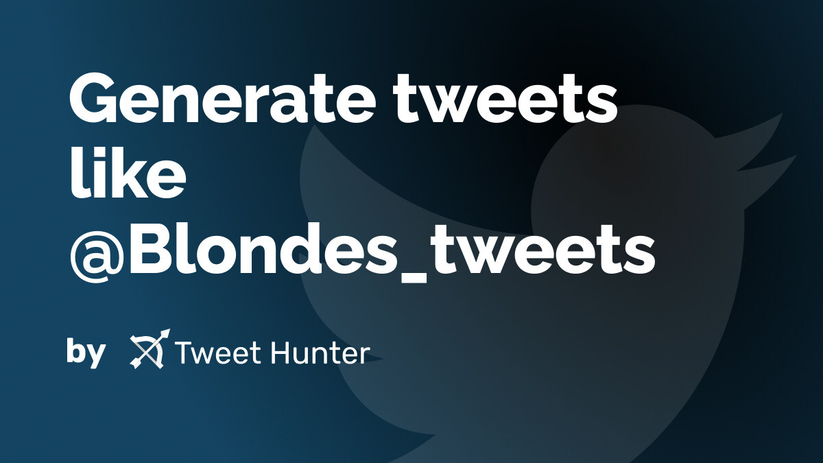 Generate Tweets like @Blondes_tweets with AI Generate Tweets like @Blondes_tweets with AI
